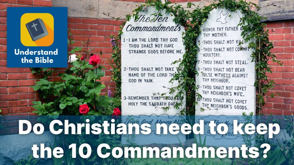Do Christians need to keep the 10 Commandments? - Understand the Bible