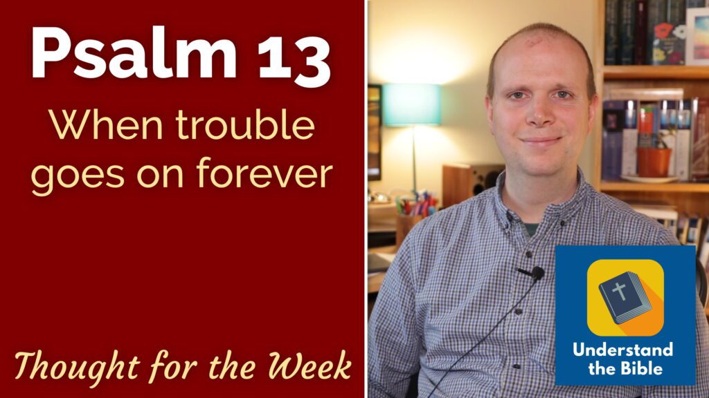 When trouble seems to go on forever - Psalm 13 - Understand the Bible