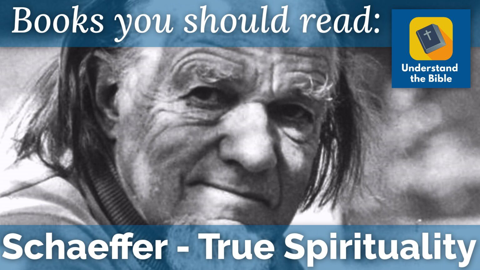 Why you should read Schaeffer - True Spirituality - Understand the Bible