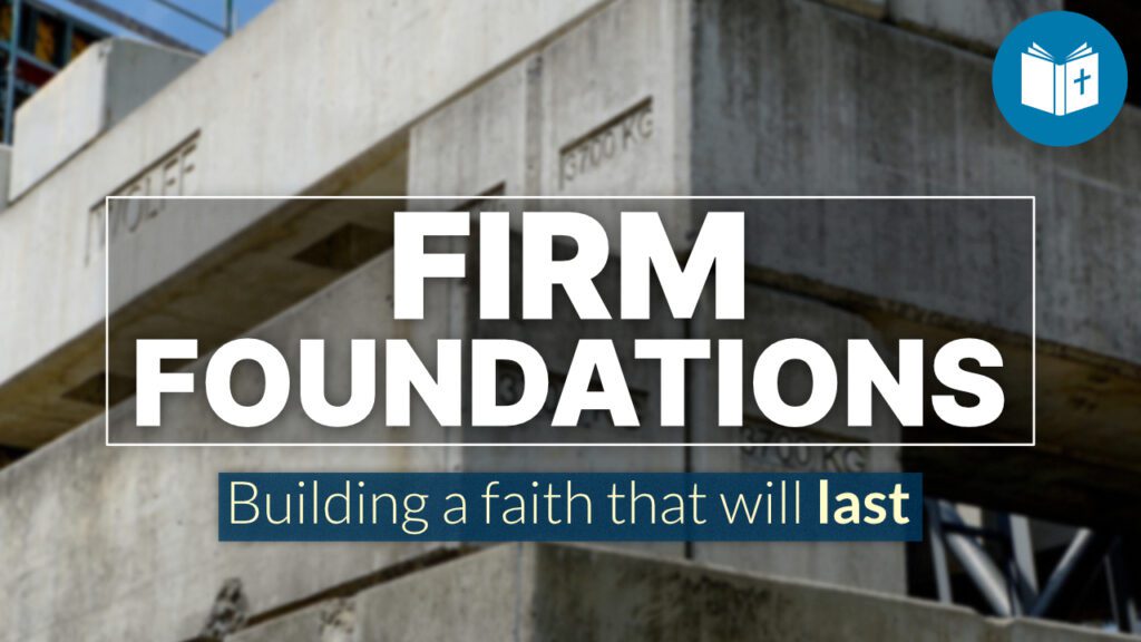 Firm Foundations - a faith that will last - Understand the Bible