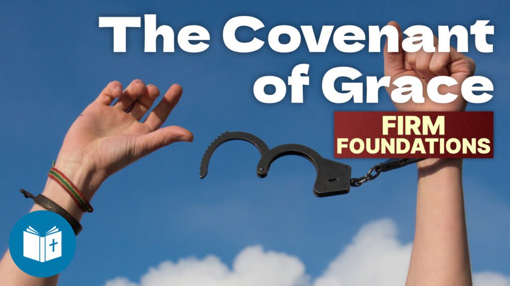The covenant of grace - Firm Foundations #21 - Understand the Bible