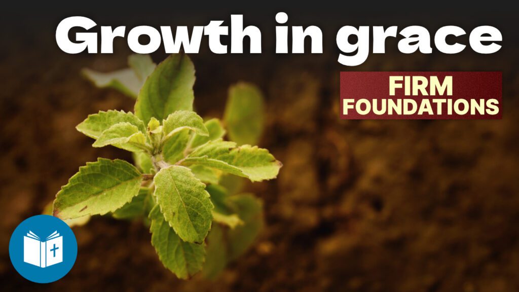 Growth in grace - growing as a Christian - Firm Foundations #37 ...