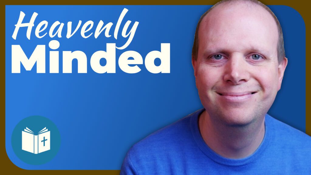 Heavenly minded - Practical Guide to Holiness #15 - Understand the Bible