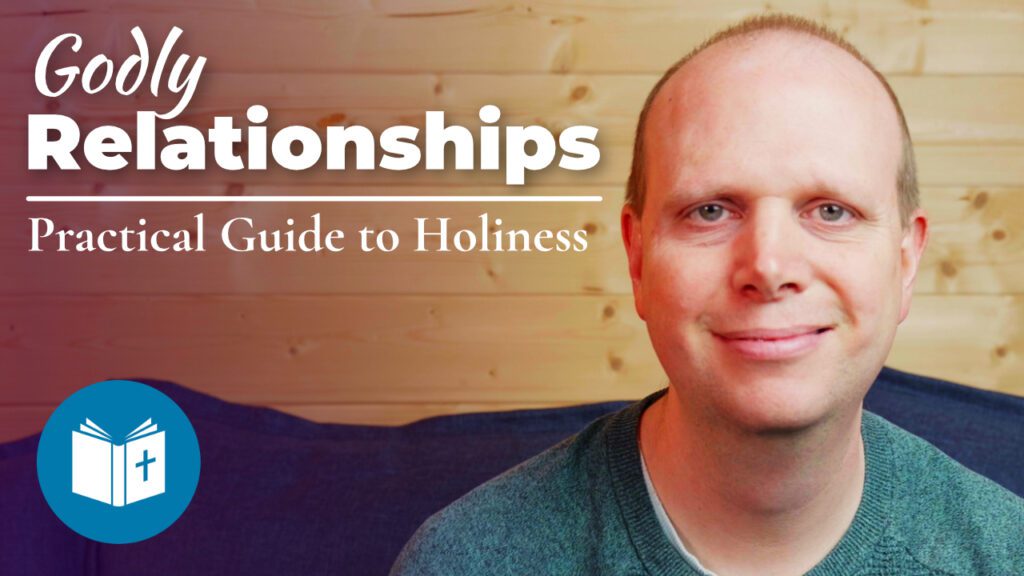 Godly Relationships - Practical Guide to Holiness #20 - Understand the ...