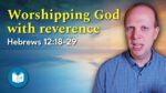 Worshipping God with reverence - Hebrews 12:18-29 Sermon - Understand ...